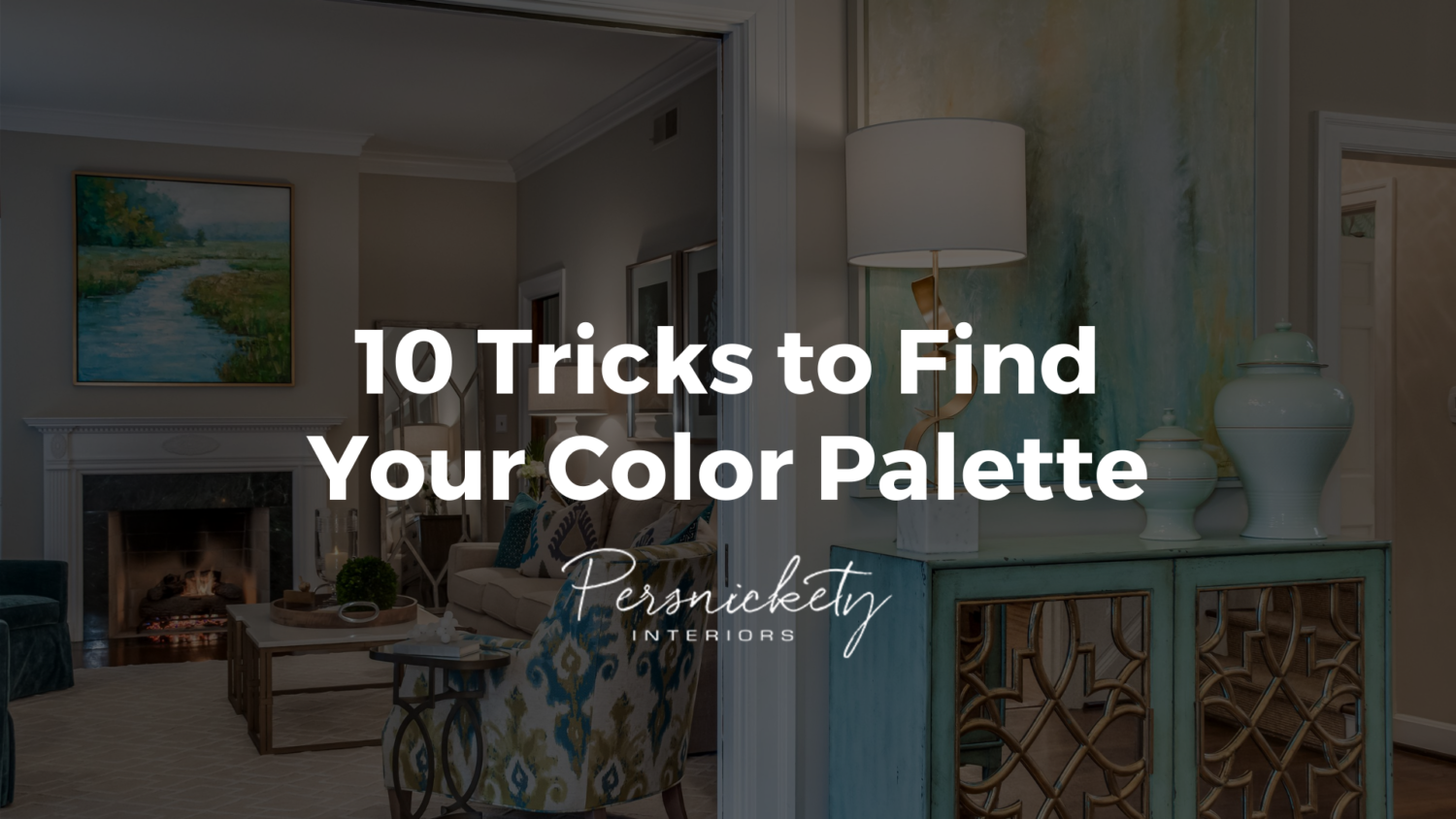 10 Tricks to Find Your Color Palette - Persnickety Interiors